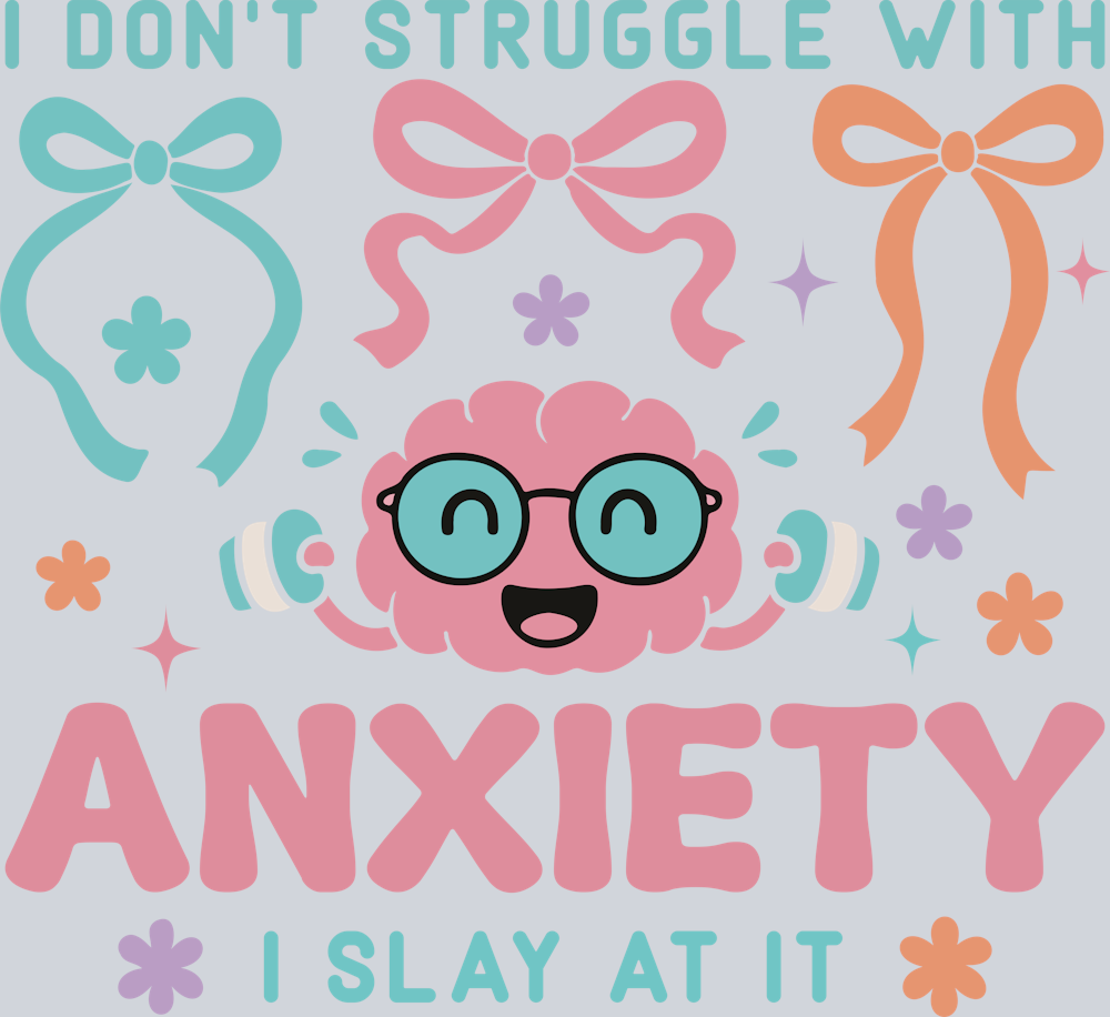 DTF Transfer Mental Health - I Don't Struggle with Anxiety I Slay at I – One Source Supply