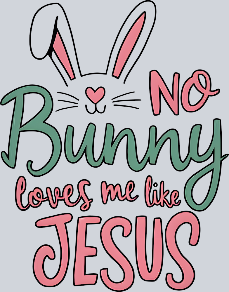 DTF Transfer Easter - No Bunny loves me like Jesus – One Source Supply